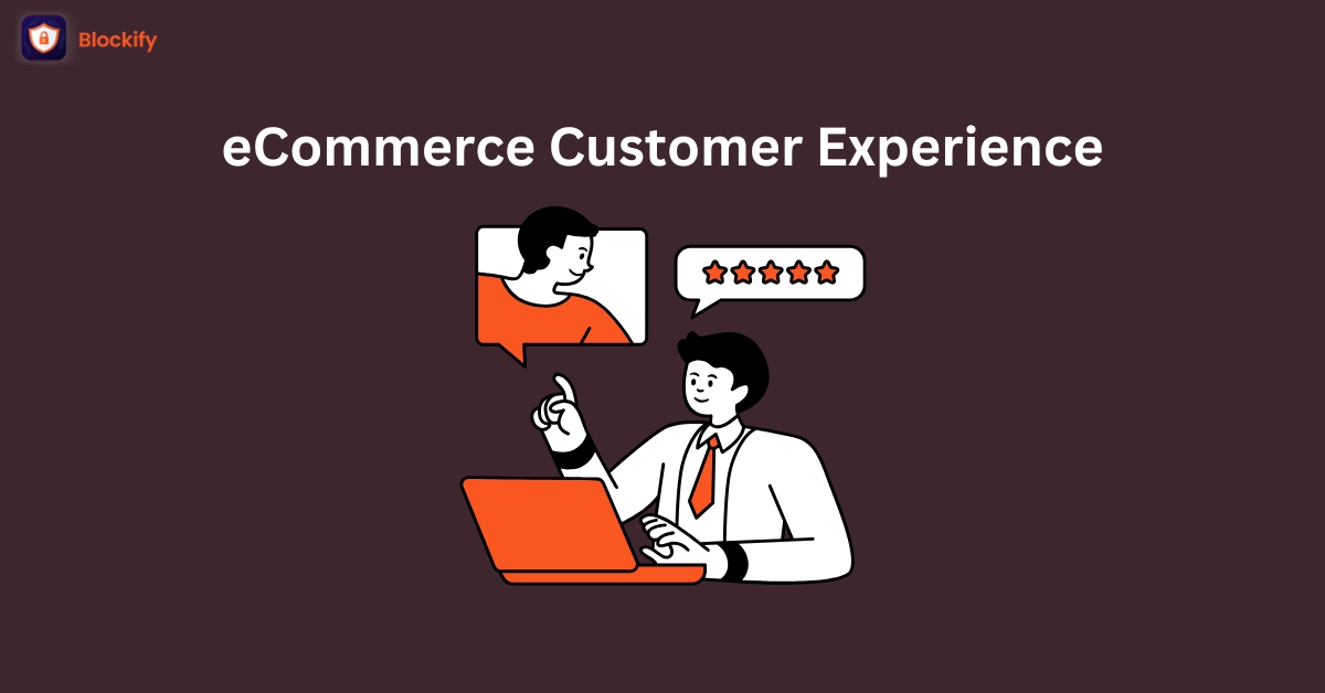 Ecommerce Customer Experience: Definition & How to Improve It